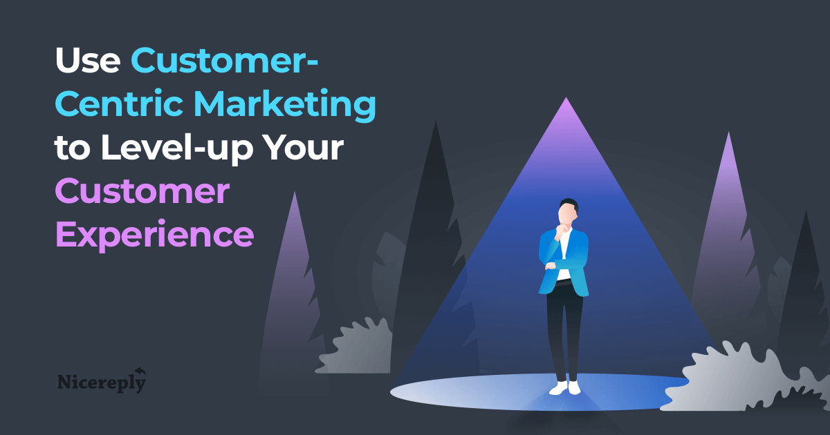 Use Customer-Centric Marketing to Level-up Your Customer Experience