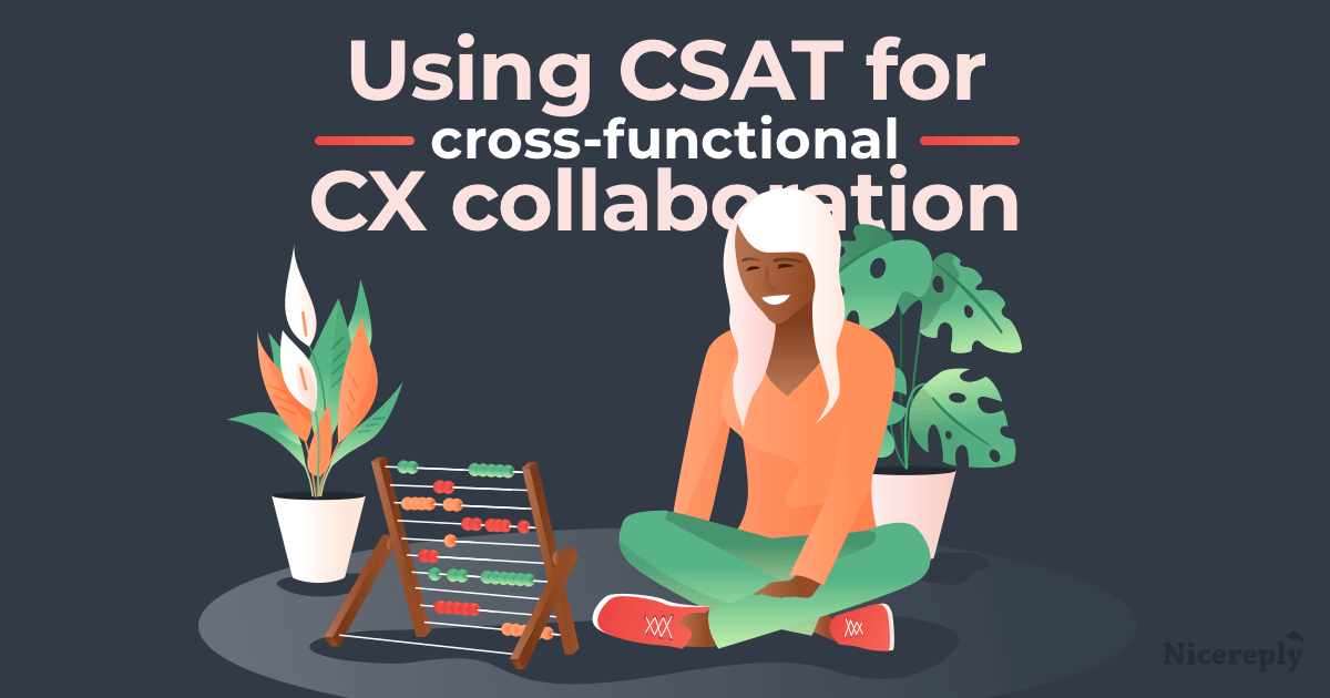 Using CSAT Scores for Better Cross-Functional CX Collaboration Using CSAT Scores for Better Cross-Functional CX Collaboration