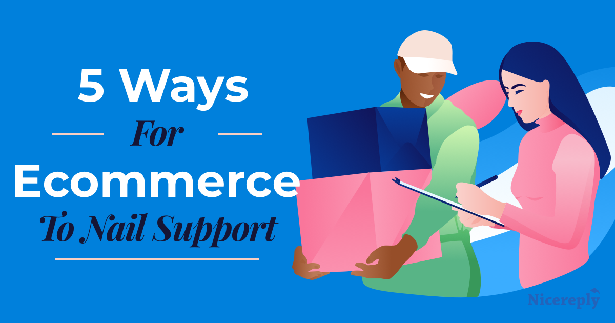 5 Ways For New Ecommerce Stores To Nail Customer Support