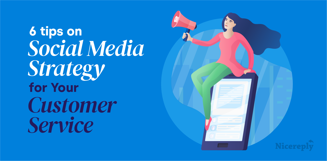 6 Tips on Social Media Strategy for Your Customer Service | Nicereply