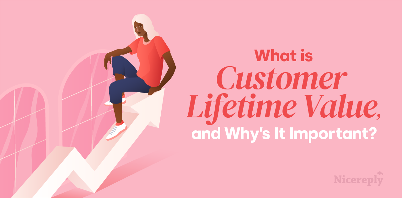 What Is Customer Lifetime Value, and Why’s It Important? | Nicereply