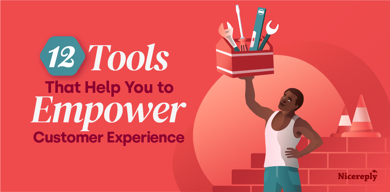 12 Tools That Help You to Empower Customer Experience
