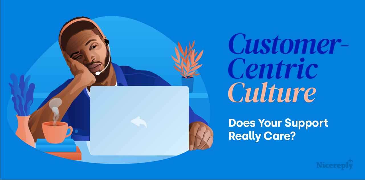 Customer-Centric Culture: Does Your Support Really Care?